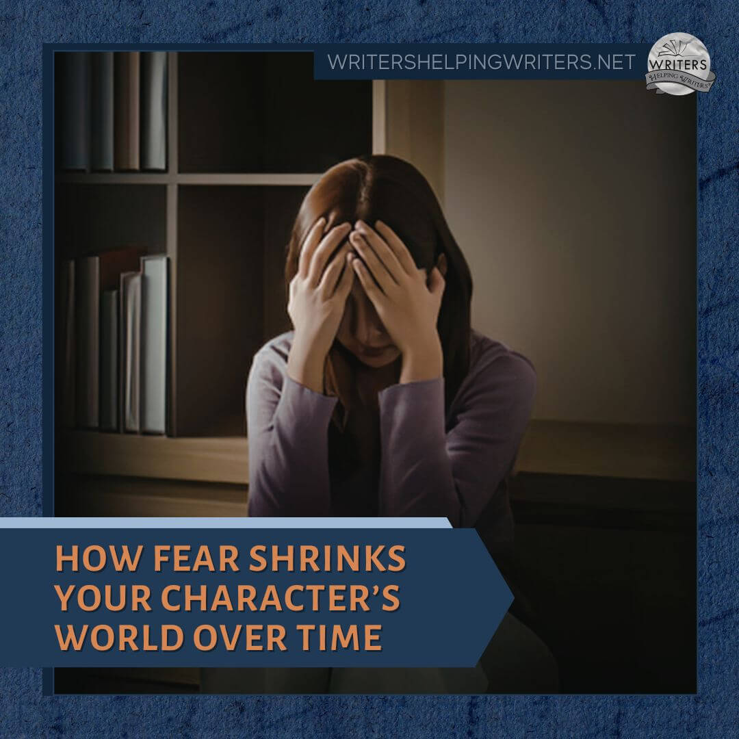 How Fear Shrinks Your Character’s World Over Time - WRITERS HELPING ...